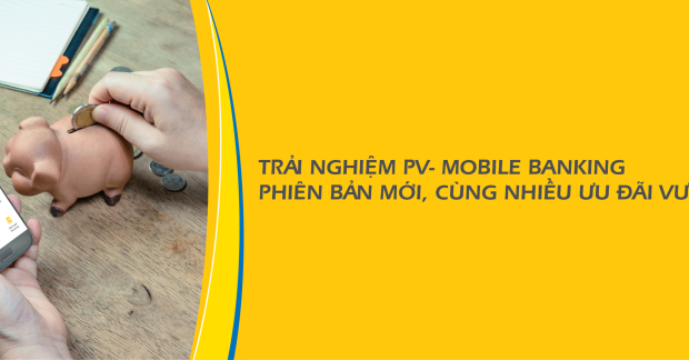 Trải nghiệm PV - Mobile Banking phiên bản mới, cùng nhiều ưu đãi vượt trội